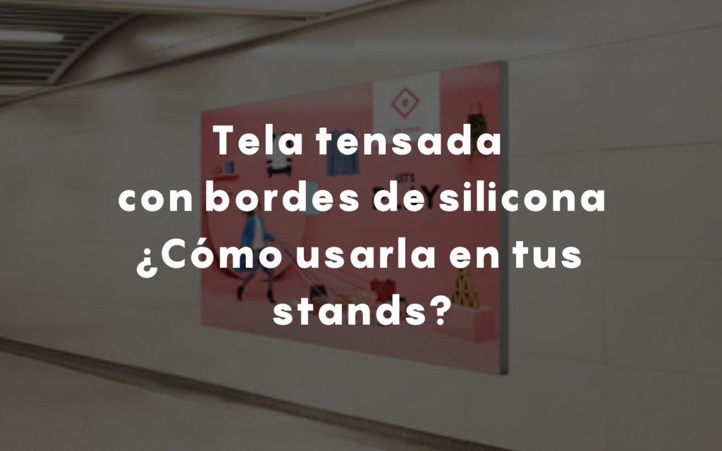 Tela tensada con bordes de silicona¿Cómo usarla en tus stands?